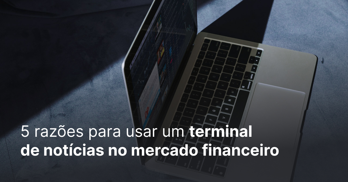 5 razões para usar um terminal de notícias no mercado financeiro - Gorila
