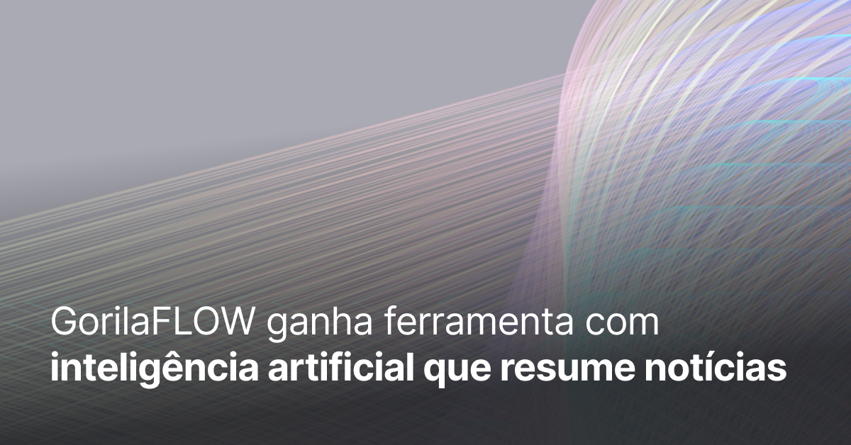 GorilaFLOW ganha ferramenta com inteligência artificial que resume ...